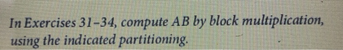 Solved In Exercises 31-34, compute AB by block | Chegg.com