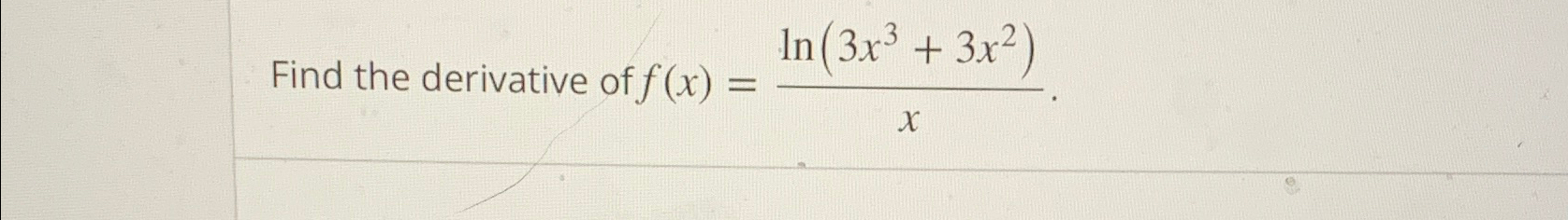 Solved Find the derivative of f(x)=ln(3x3+3x2)x | Chegg.com
