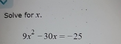 Solved Solve for x.9x2-30x=-25 | Chegg.com