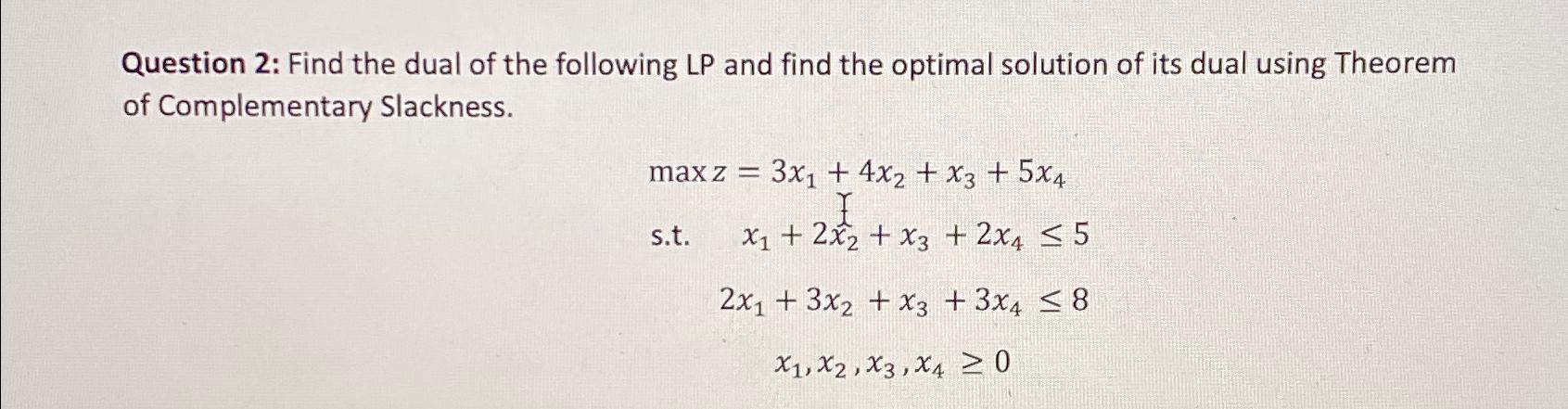 Solved Question 2: Find the dual of the following LP and | Chegg.com