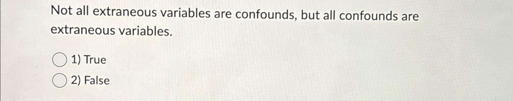 Solved Not all extraneous variables are confounds, but all | Chegg.com