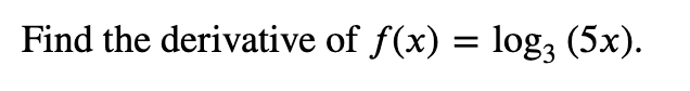 Solved Find the derivative of f(x)=log3(5x). | Chegg.com
