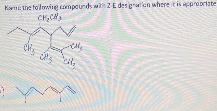 Solved Name the following compounds with Z-E designation | Chegg.com
