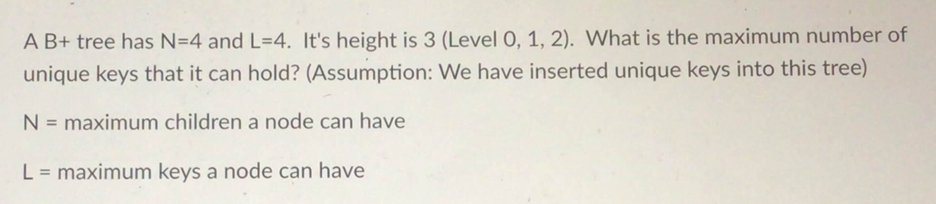 Solved A B+ ﻿tree has N=4 ﻿and L=4. ﻿It's height is 3 (Level | Chegg.com