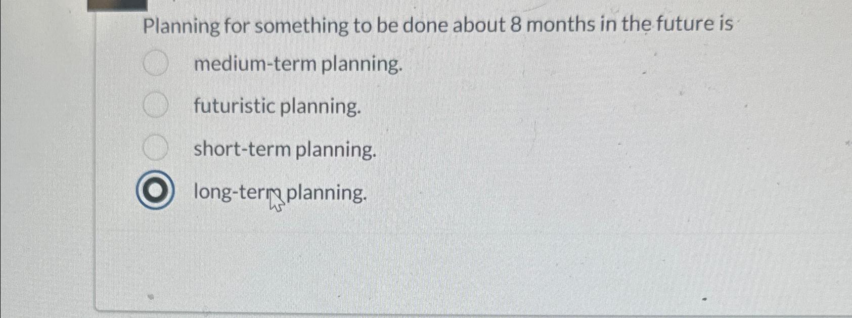 Solved Planning for something to be done about 8 ﻿months in | Chegg.com