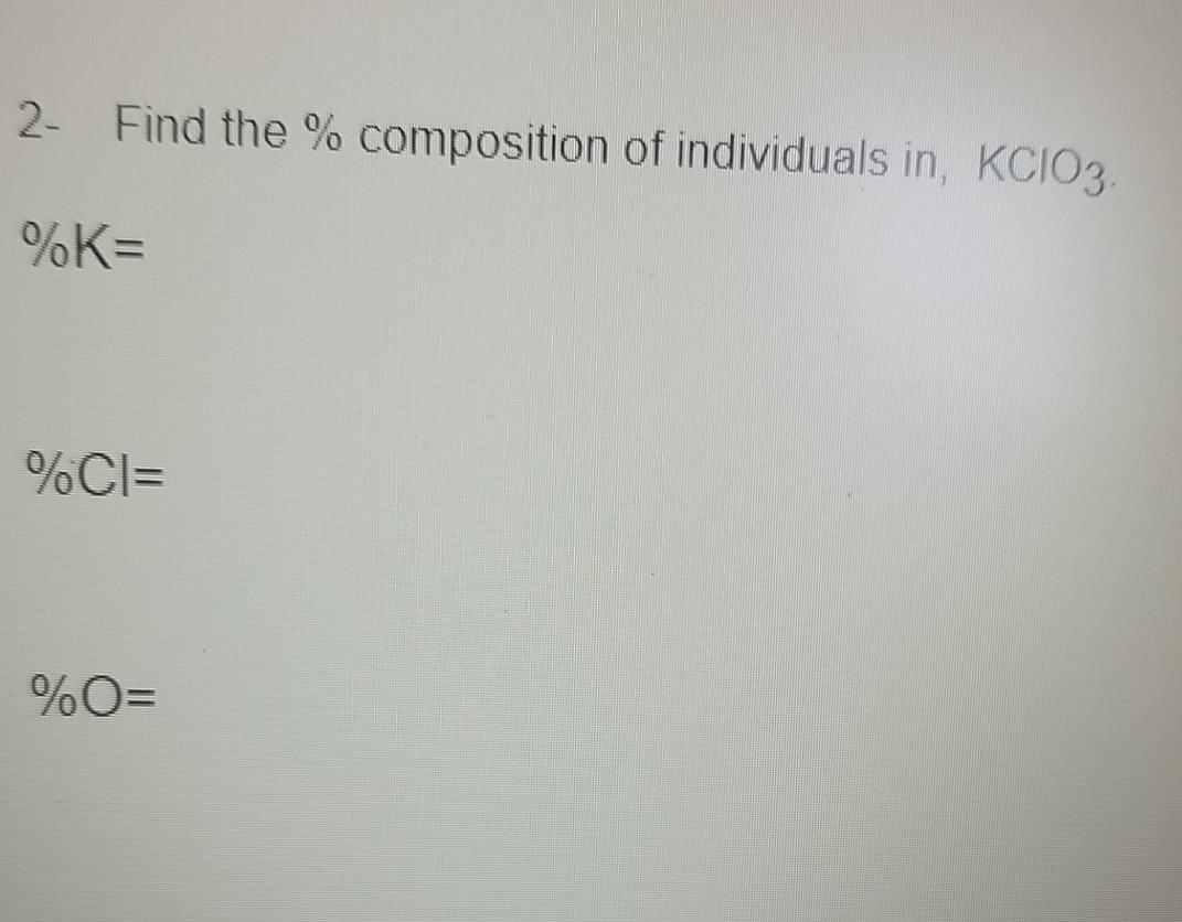 Solved 2- Find the % composition of individuals in, KCIO3. | Chegg.com