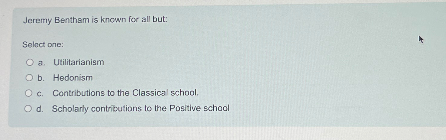 Solved Jeremy Bentham is known for all but:Select one:a. | Chegg.com