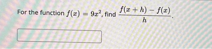 Solved For the function f(x)=9x2, find hf(x+h)−f(x) | Chegg.com