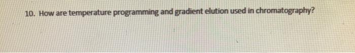 Solved 10. How are temperature programming and gradient | Chegg.com
