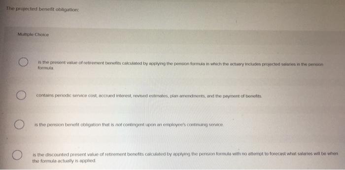 Solved The projected benefit obligation Multiple Choice is | Chegg.com