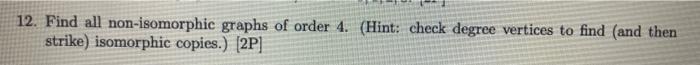 Solved 12. Find all non-isomorphic graphs of order 4. (Hint: | Chegg.com