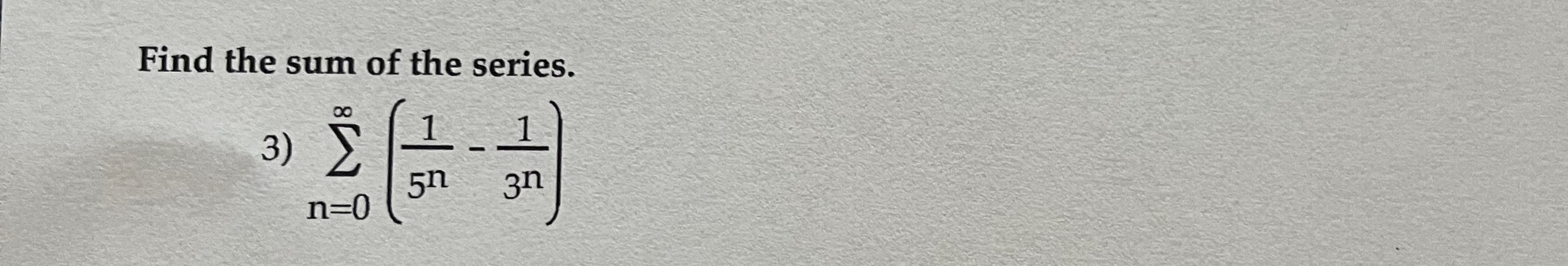 Solved Find the sum of the series.∑n=0∞(15n-13n) | Chegg.com