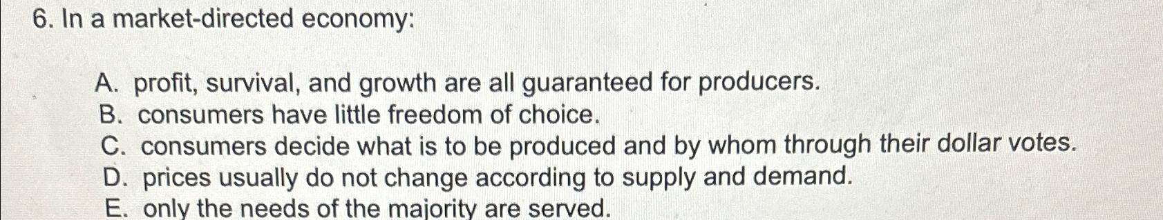 Solved In a market-directed economy:A. ﻿profit, survival, | Chegg.com