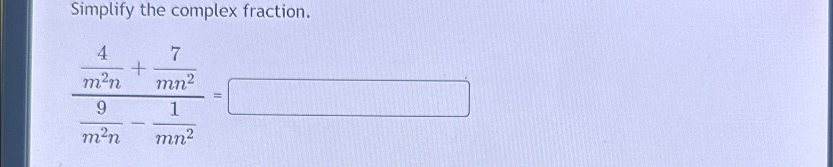 Solved Simplify the complex fraction.4m2n+7mn29m2n-1mn2= | Chegg.com