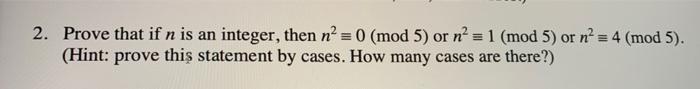 Solved 2. Prove that if n is an integer, then n2≡0(mod5) or | Chegg.com