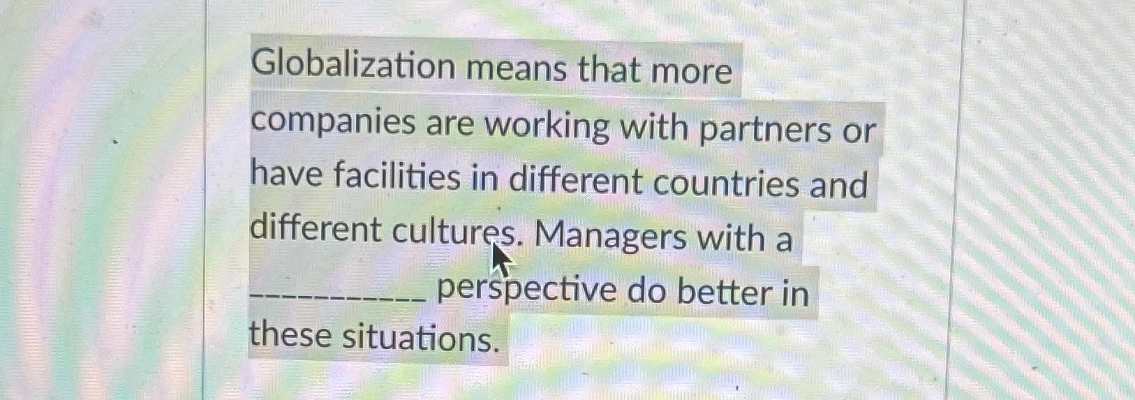Solved Globalization means that more companies are working | Chegg.com