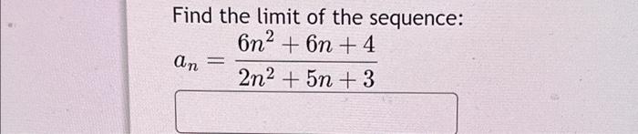Solved Find the limit of the sequence: an=2n2+5n+36n2+6n+4 | Chegg.com