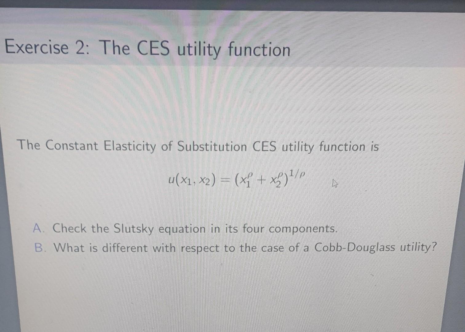 Solved Exercise 2: The CES utility function The Constant | Chegg.com Solved Exercise 2: The CES utility function The Constant | Chegg.com