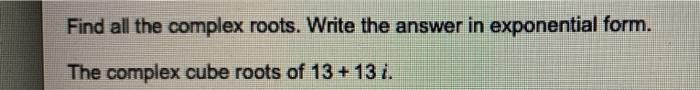Solved Find all the complex roots. Write the answer in | Chegg.com