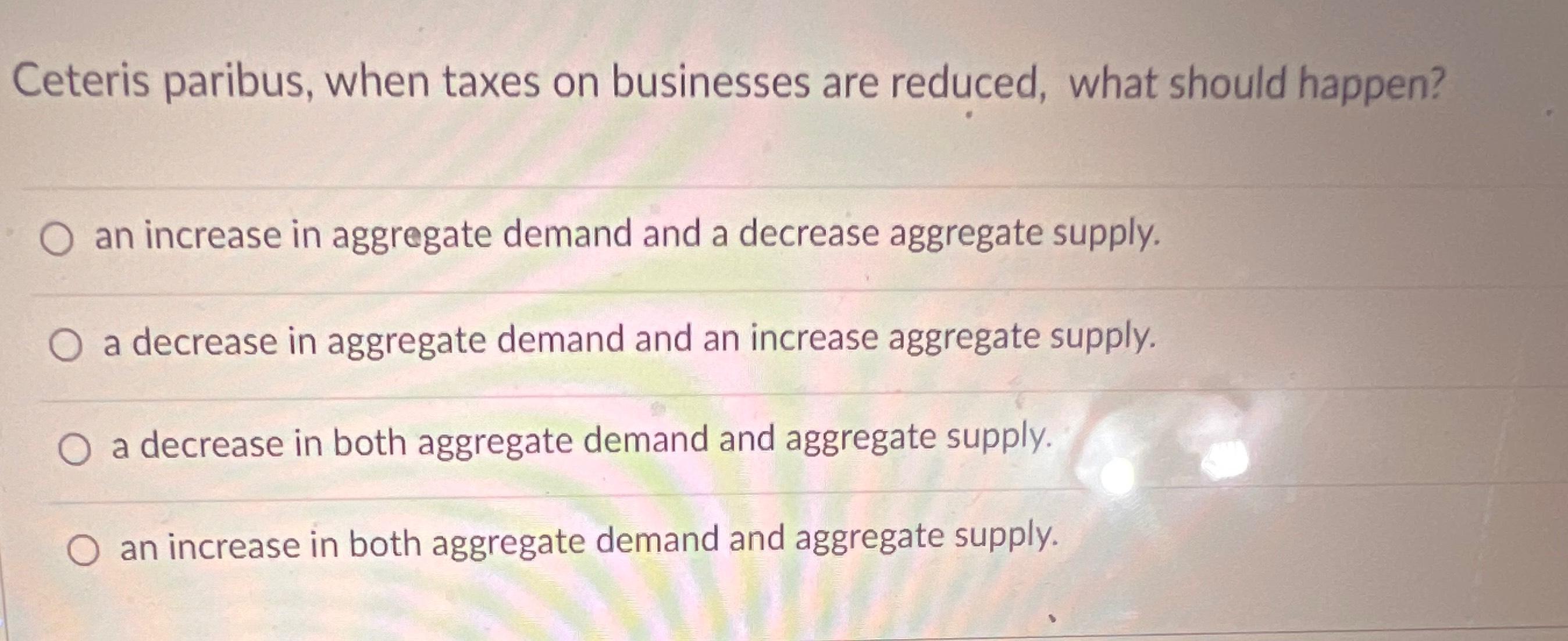 Solved Ceteris paribus, when taxes on businesses are | Chegg.com