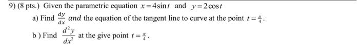Solved 9) (8 pts.) Given the parametric equation x =4sint | Chegg.com