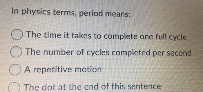 Solved In physics terms, period means: The time it takes to | Chegg.com