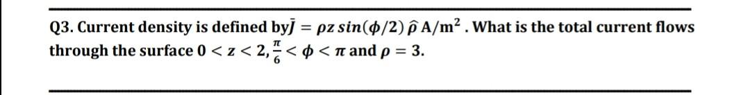 Solved Q3. Current density is defined by Jˉ=ρzsin(ϕ/2)ρA/m2. | Chegg.com