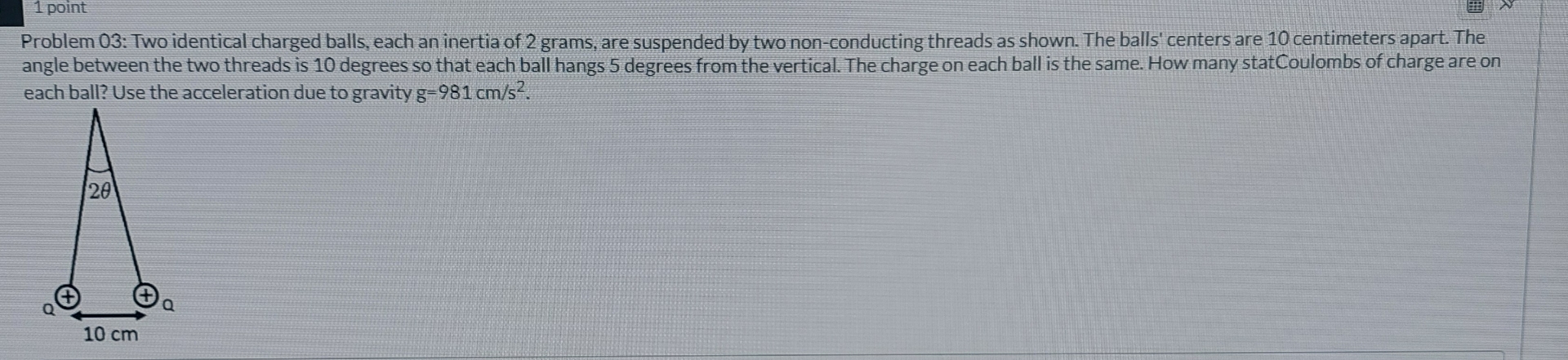 Solved 1 point Problem 03: Two identical charged balls, each | Chegg.com