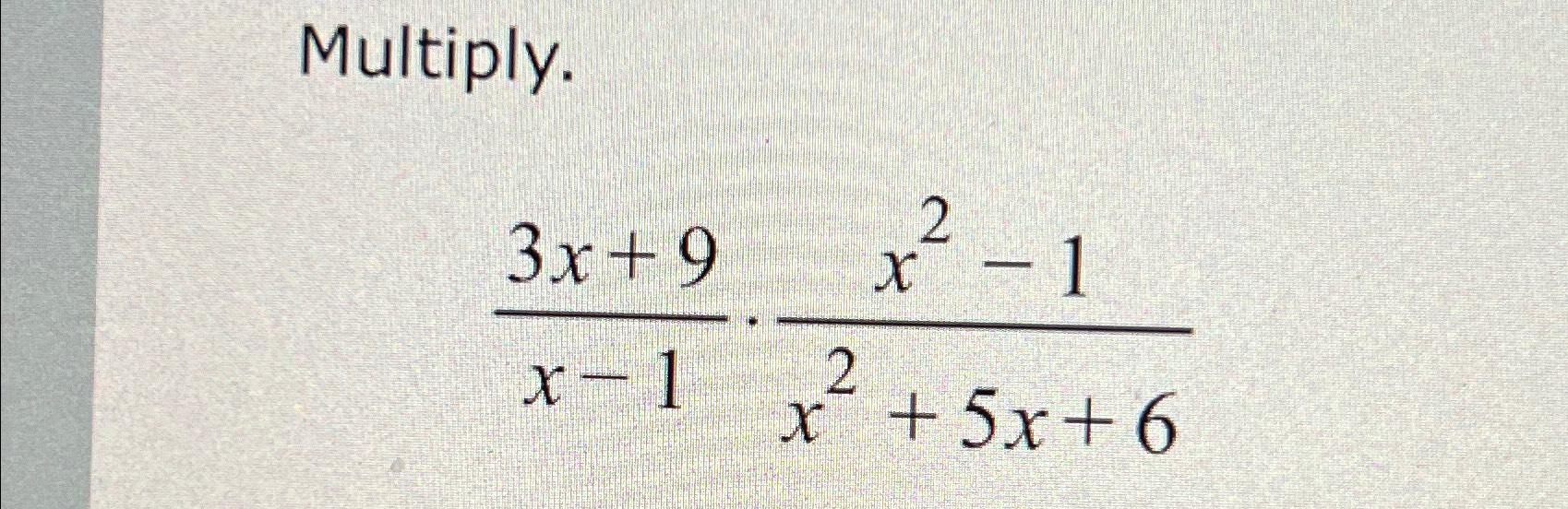 Solved Multiply.3x+9x-1*x2-1x2+5x+6 | Chegg.com