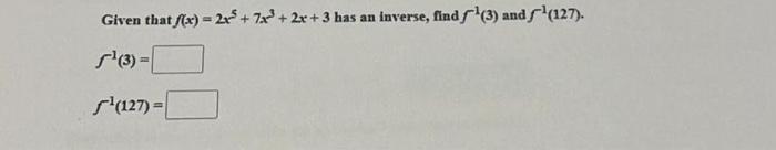 Solved Given that f(x)=2x5+7x3+2x+3 has an inverse, find | Chegg.com