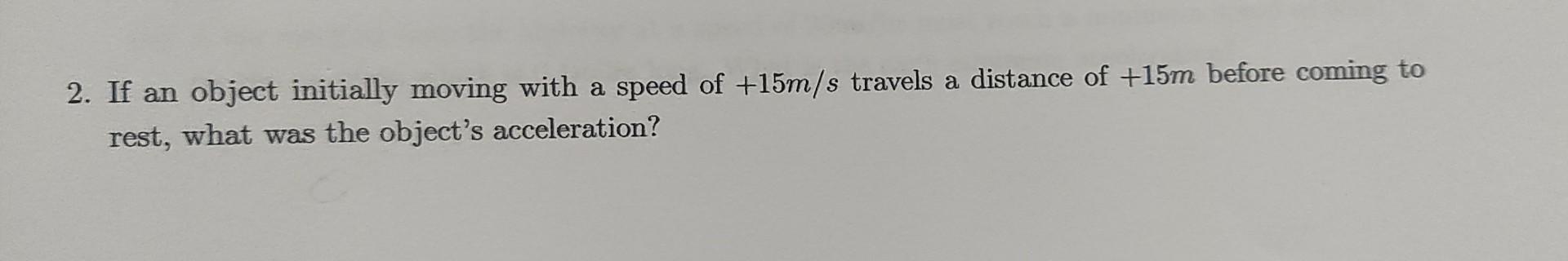 Solved 2. If an object initially moving with a speed of +15 | Chegg.com