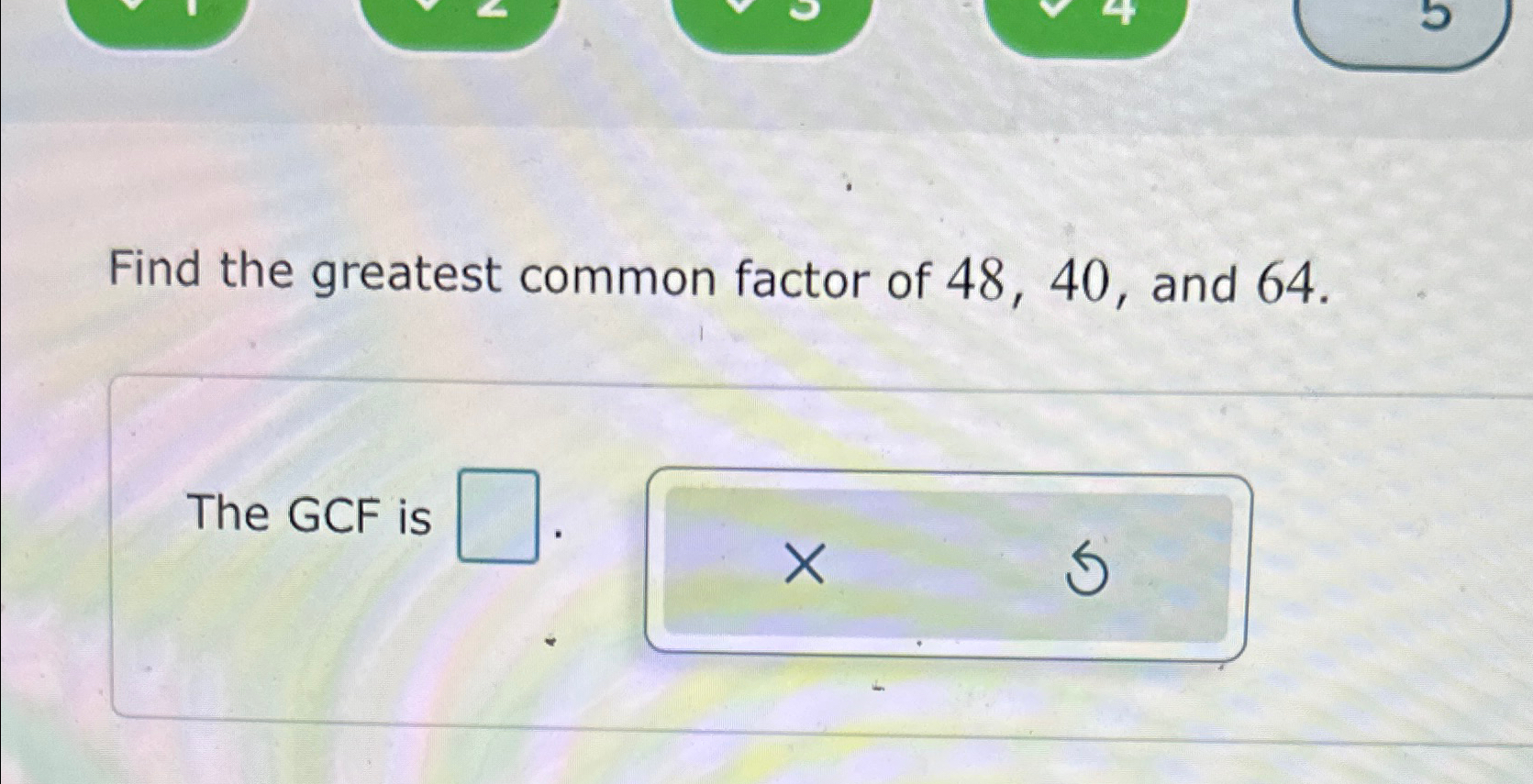 Solved Find the greatest common factor of 48,40 , ﻿and | Chegg.com