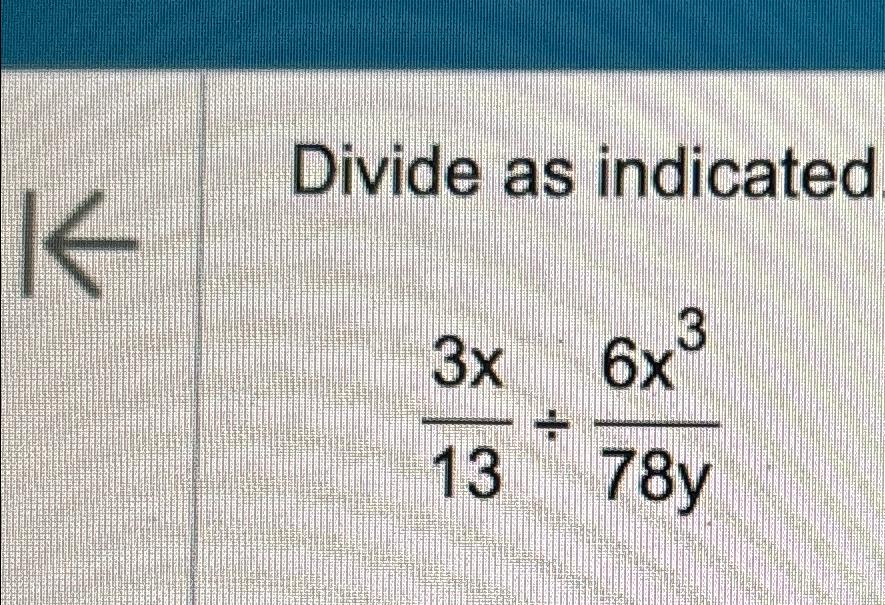 Solved Divide as indicated3x13÷6x378y | Chegg.com