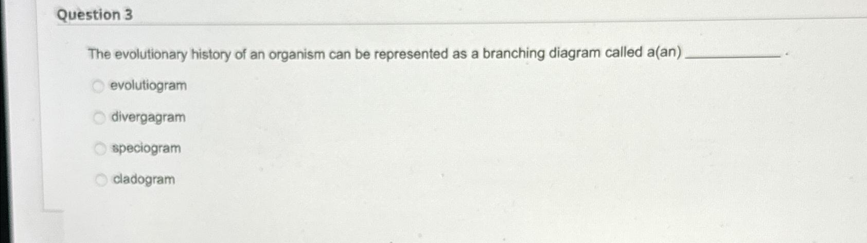 Solved Question 3The evolutionary history of an organism can | Chegg.com