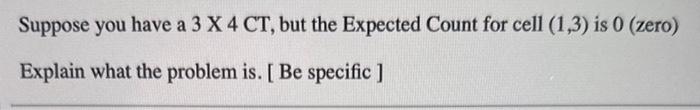 Solved Suppose you have a 3X4CT, but the Expected Count for | Chegg.com