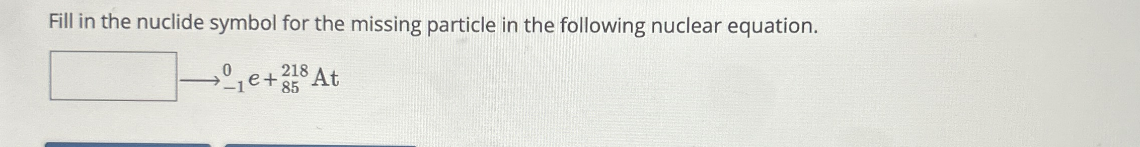 Solved Fill in the nuclide symbol for the missing particle | Chegg.com