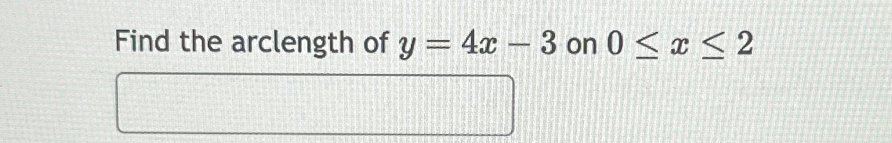 Solved Find the arclength of y=4x-3 ﻿on 0≤x≤2 | Chegg.com