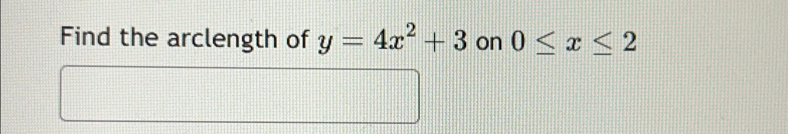 Solved Find the arclength of y=4x2+3 ﻿on 0≤x≤2 | Chegg.com
