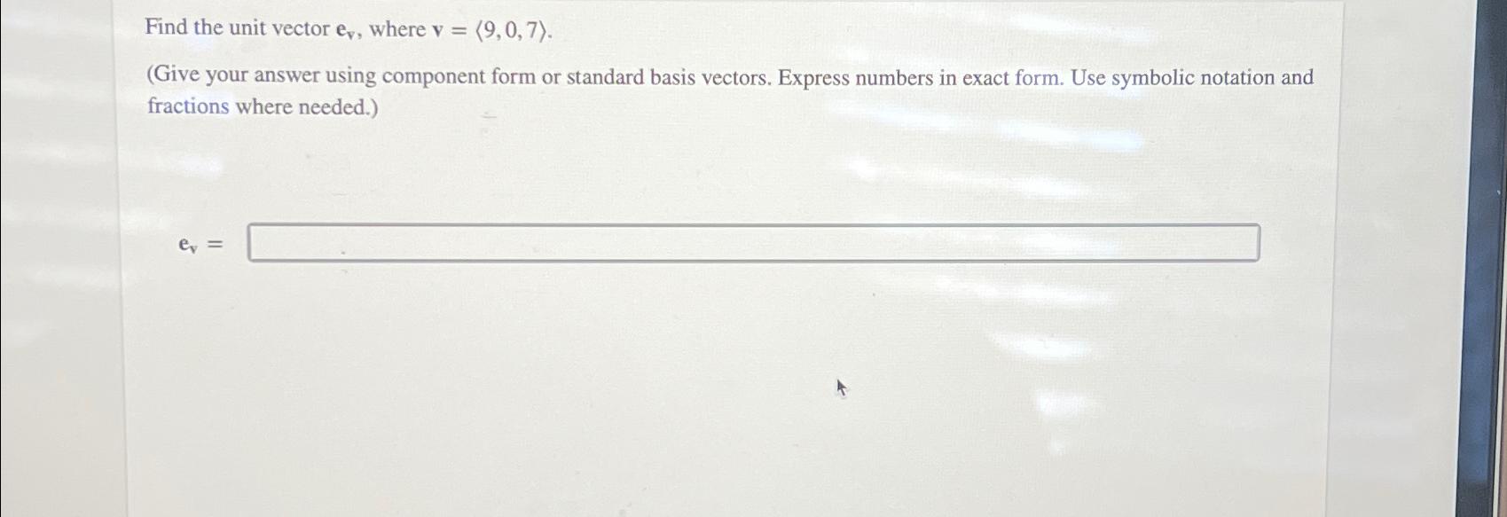 Solved Find the unit vector ev, ﻿where v=(:9,0,7:).(Give | Chegg.com