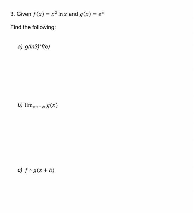 Solved 3. Given f(x)=x2lnx and g(x)=ex Find the following: | Chegg.com