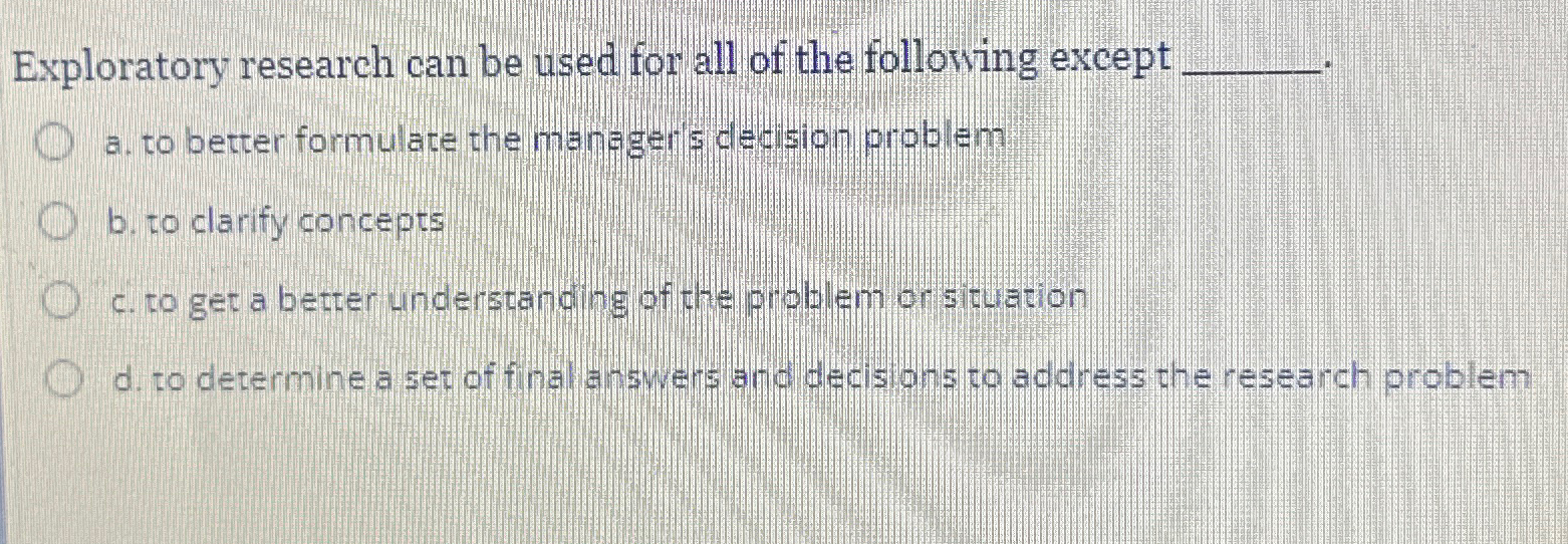 Solved Exploratory research can be used for all of the | Chegg.com