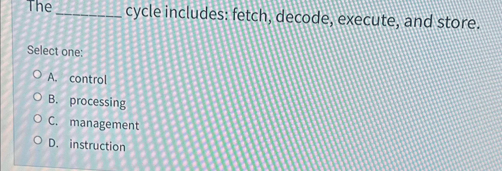 Solved Thecycle includes: fetch, decode, execute, and | Chegg.com
