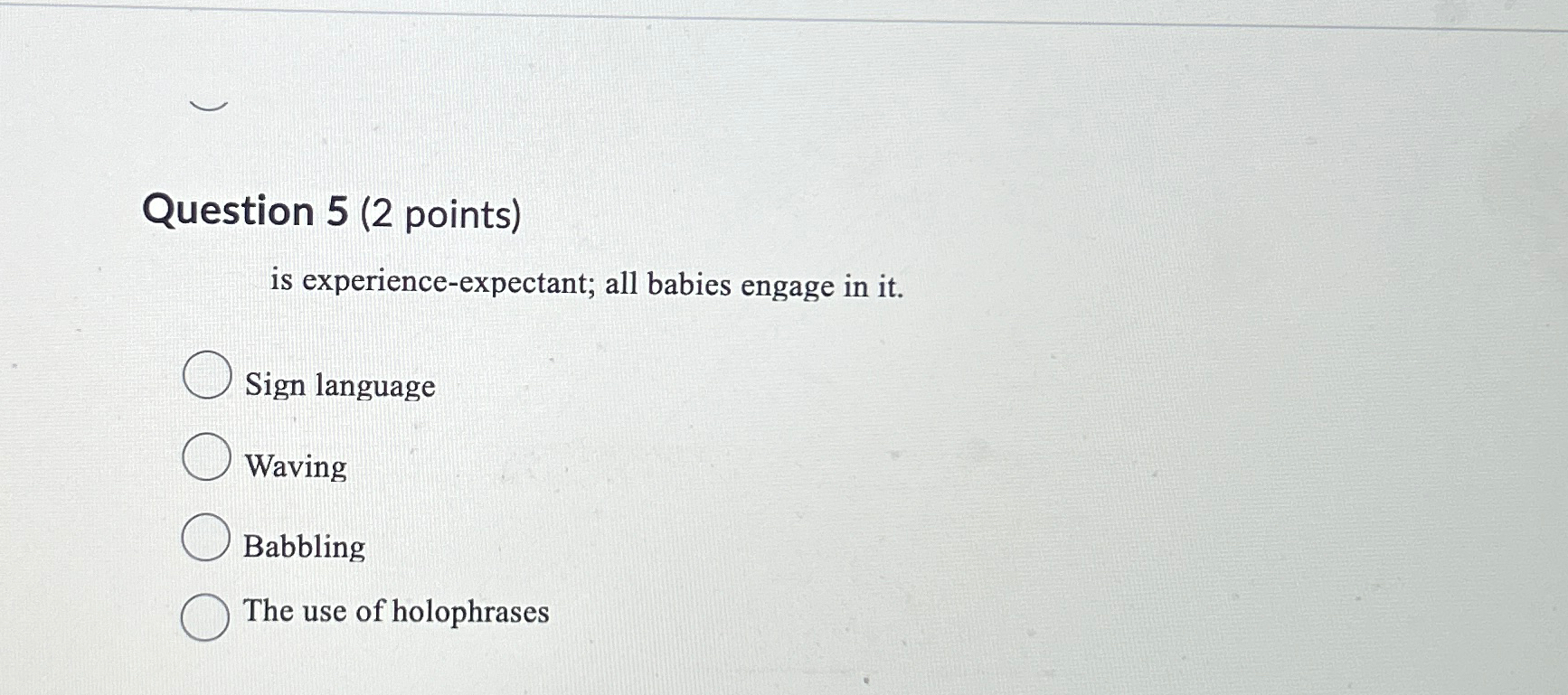 Solved Question 5 (2 ﻿points)is experience-expectant; all | Chegg.com
