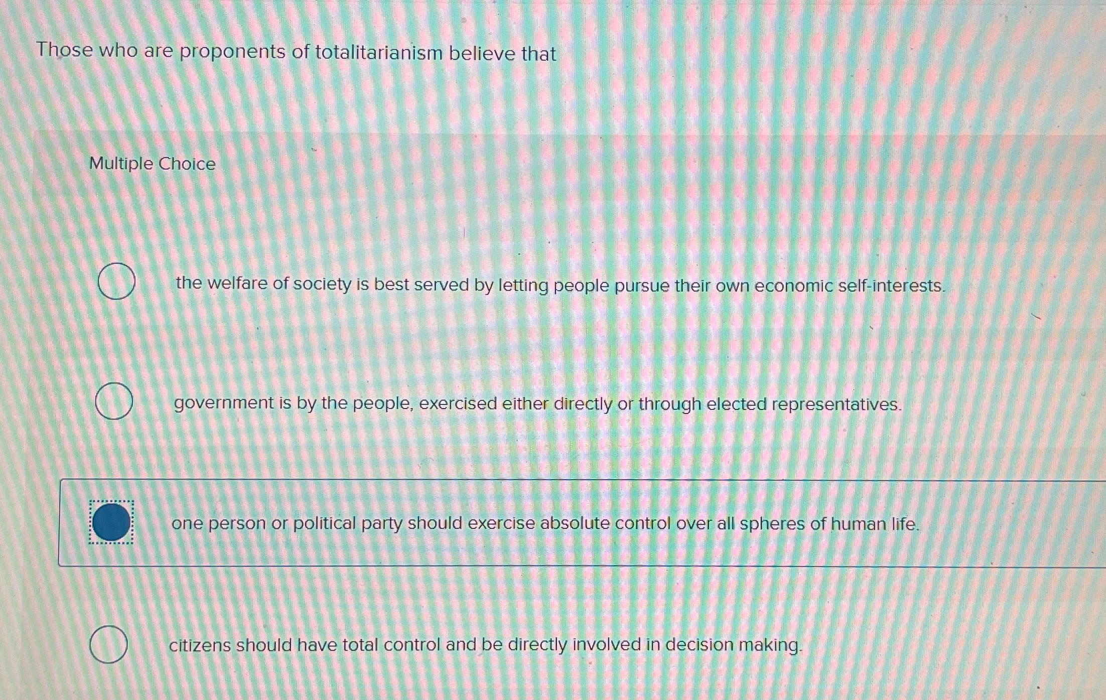 Solved Those who are proponents of totalitarianism believe | Chegg.com