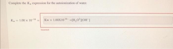 Solved Complete the Kw expression for the autoionization of | Chegg.com