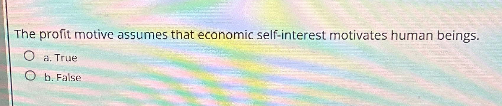 Solved The profit motive assumes that economic self-interest | Chegg.com