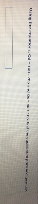 Solved Using the equations: Qd - 100 - 20p and Qs - 40 + | Chegg.com