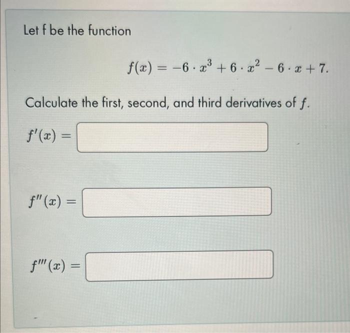 Solved Let f be the function f(x)=−6⋅x3+6⋅x2−6⋅x+7 Calculate | Chegg.com