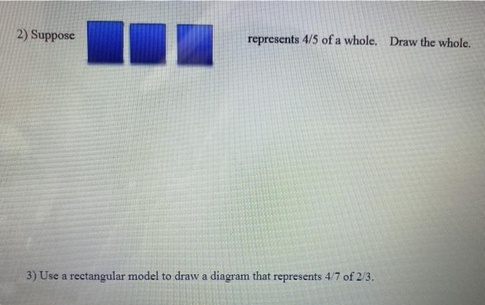Solved 2) Suppose represents 4/5 of a whole. Draw the whole. | Chegg.com