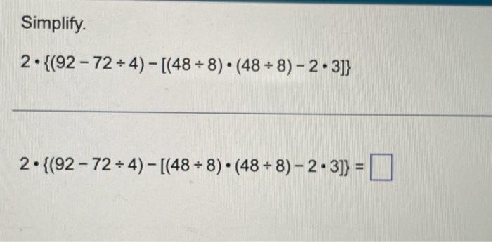 Solved Simplify. 2⋅{(92−72÷4)−[(48÷8)⋅(48÷8)−2⋅3]} | Chegg.com